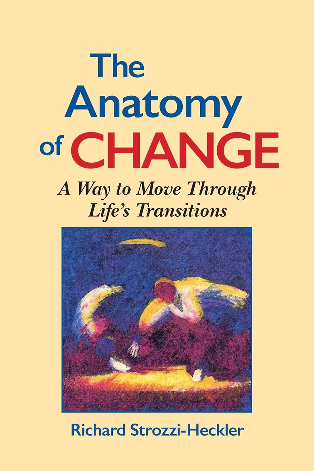 The Anatomy of Change: A Way to Move Through Life's Transitions Book b ...